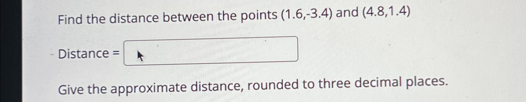 Solved Find the distance between the points (1.6,-3.4) ﻿and | Chegg.com