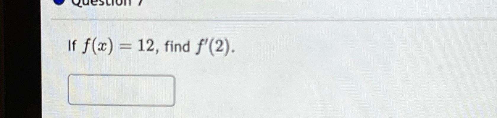 Solved If f(x)=12, ﻿find f'(2). | Chegg.com