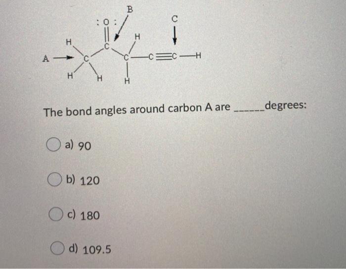 Solved B :0: C H H doc- A- C H H H degrees: The bond angles | Chegg.com