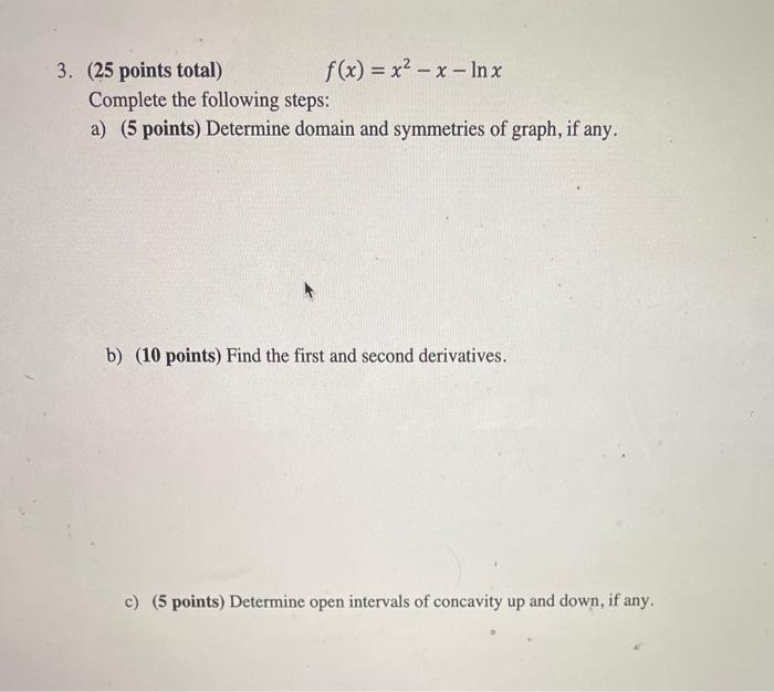 Solved 3. (25 points total) f(x)=x2−x−lnx Complete the | Chegg.com