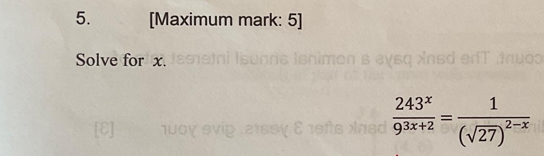 Solved [Maximum mark: 5]Solve for x.243x93x+2=1(272)2-x | Chegg.com