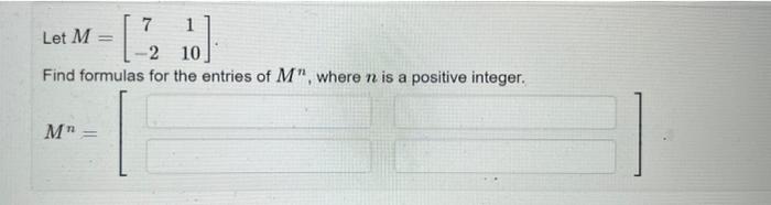 Solved Let M=[7−2110] Find formulas for the entries of Mn, | Chegg.com
