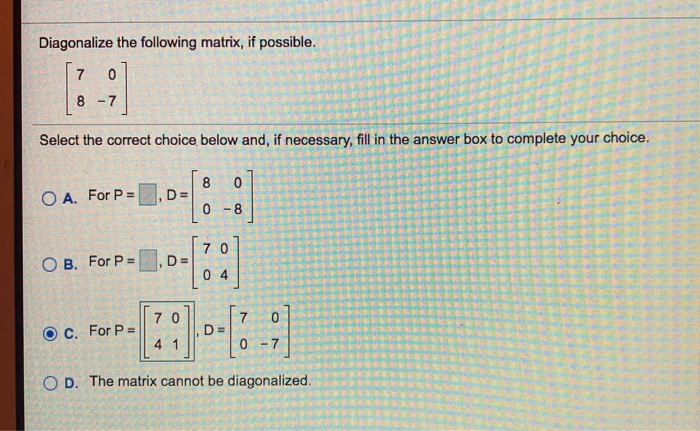Solved Diagonalize the following matrix, if possible. 7 0 (: | Chegg.com