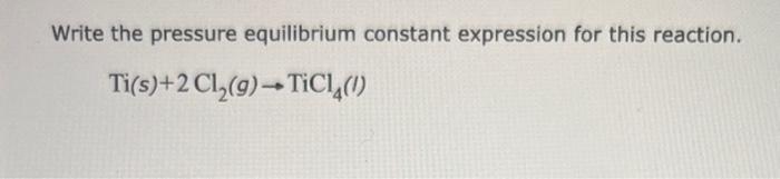 Solved Write the pressure equilibrium constant expression | Chegg.com