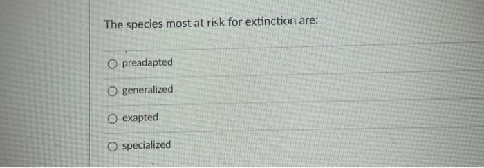 Solved The species most at risk for extinction are: O | Chegg.com