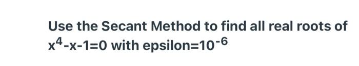Solved Use the Secant Method to find all real roots of | Chegg.com