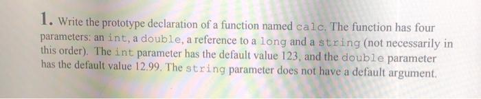 Solved 1. Write the prototype declaration of a function | Chegg.com