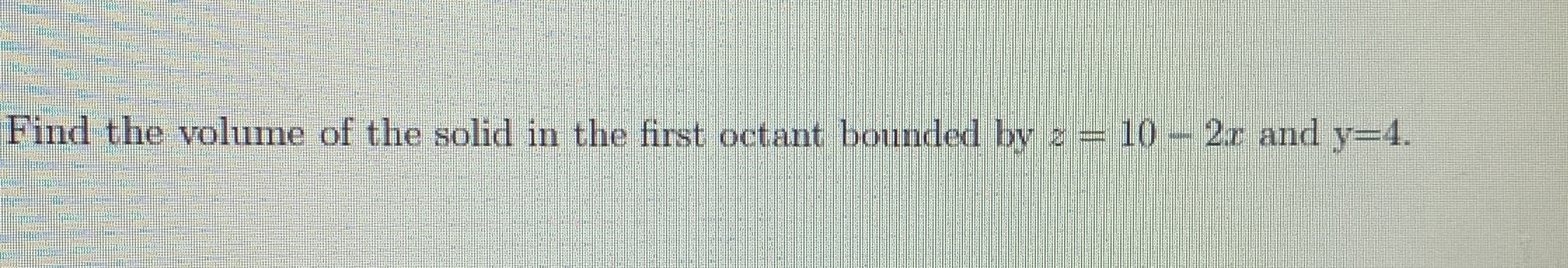 Solved Find the volume of the solid in the first octant | Chegg.com