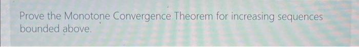 Solved Prove the Monotone Convergence Theorem for increasing | Chegg.com