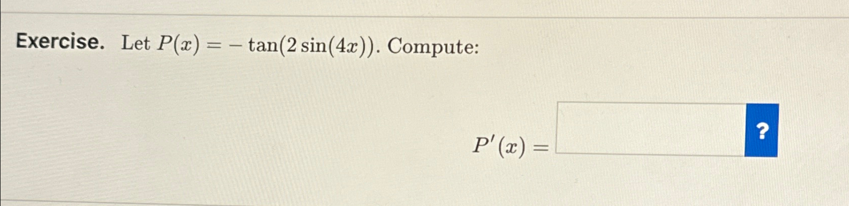Solved Exercise. Let P(x)=-tan(2sin(4x)). ﻿Compute:P'(x)= | Chegg.com