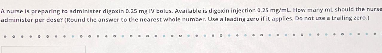 Solved A nurse is preparing to administer digoxin 0.25mg ﻿IV | Chegg.com