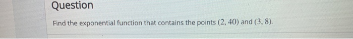 Solved Question Find the exponential function that contains | Chegg.com
