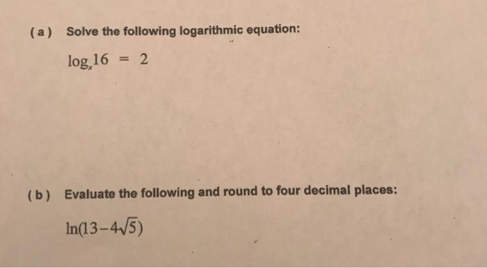 Solved (a) Solve the following logarithmic equation: log, 16 | Chegg.com Solved (a) Solve the following logarithmic equation: log, 16 | Chegg.com