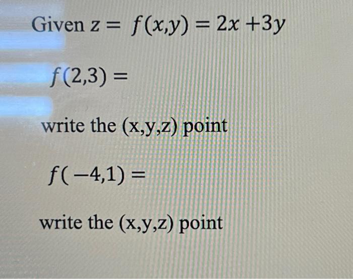 Solved Given z = f(x,y) = 2x +3y ƒ(2,3)= write the (x,y,z) | Chegg.com