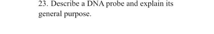 Solved 23. Describe a DNA probe and explain its general | Chegg.com