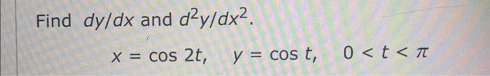 Solved Find dy/dx and d2y/dx2 x=cos2t,y=cost,0 | Chegg.com