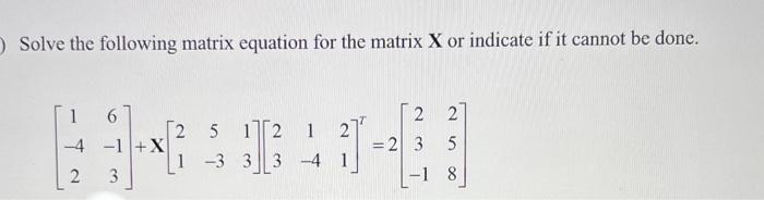 Solved Solve the following matrix equation for the matrix X | Chegg.com