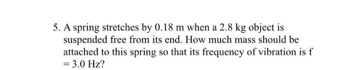 Solved 5. A spring stretches by 0.18 m when a 2.8 kg object | Chegg.com