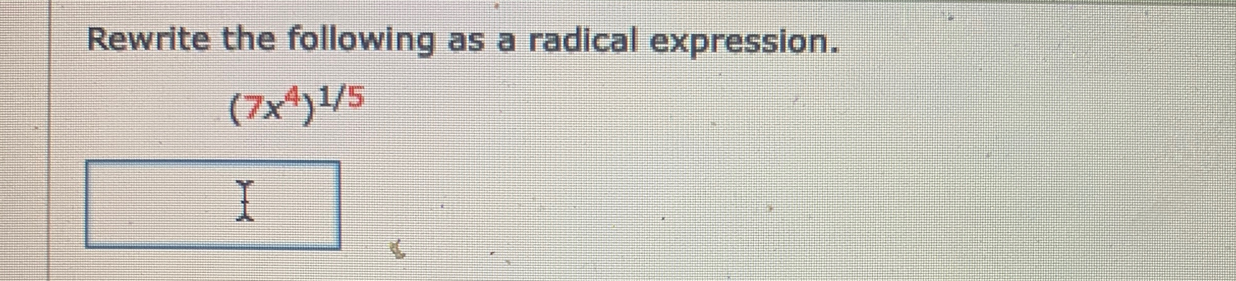 Solved Rewrite the following as a radical expression.(7x4)15 | Chegg.com