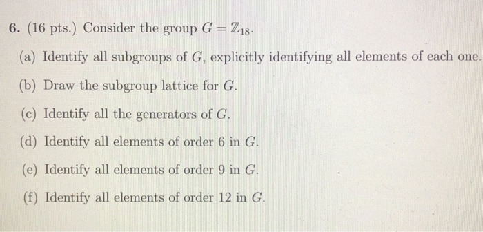Solved 6. (16 pts.) Consider the group G = Z18. (a) Identify | Chegg.com