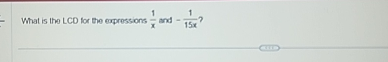 Solved What is the LCD for the expressions 1x ﻿and -115x ? | Chegg.com