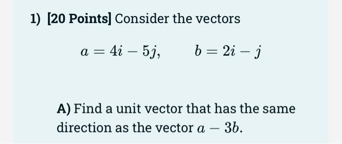Solved 1) [20 Points] Consider the vectors a=4i−5j,b=2i−j A) | Chegg.com