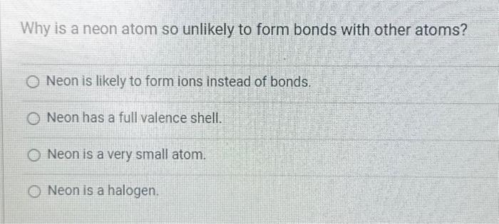 Solved Why is a neon atom so unlikely to form bonds with | Chegg.com