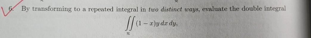 Solved By transforming to a repeated integral in two | Chegg.com