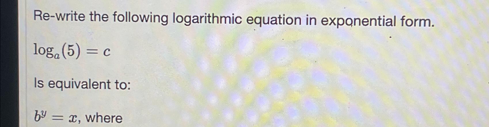 Solved Re-write the following logarithmic equation in | Chegg.com