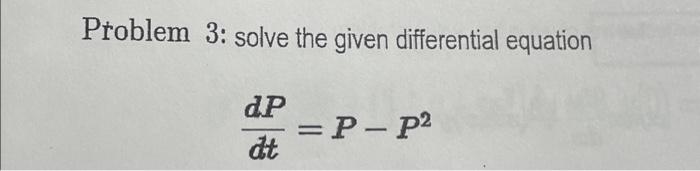 Solved Problem 3: solve the given differential equation dP | Chegg.com
