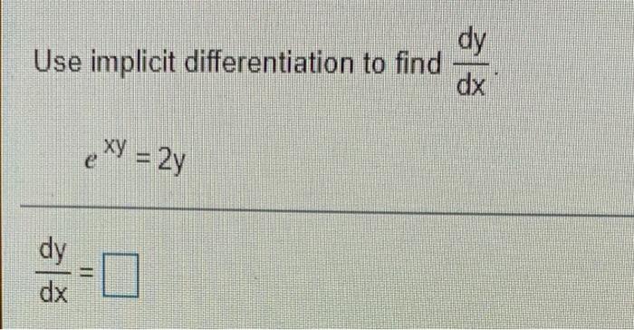 Solved dy Use implicit differentiation to find dx e XY = 2y | Chegg.com