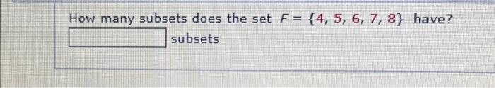 Solved How many subsets does the set F={4,5,6,7,8} have? | Chegg.com