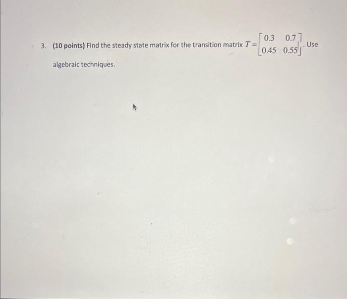 Solved 3. (10 points) Find the steady state matrix for the | Chegg.com