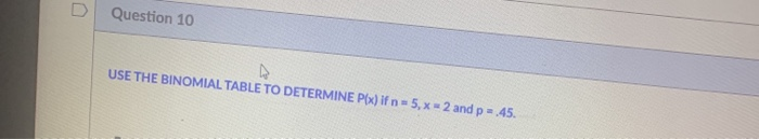 Solved Question 10 USE THE BINOMIAL TABLE TO DETERMINE Pbx) | Chegg.com