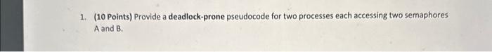 Solved 1. (10 Points) Provide a deadlock-prone pseudocode | Chegg.com
