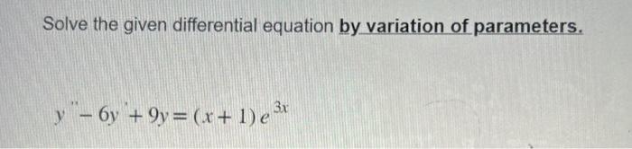 Solved Solve the given differential equation by variation of | Chegg.com