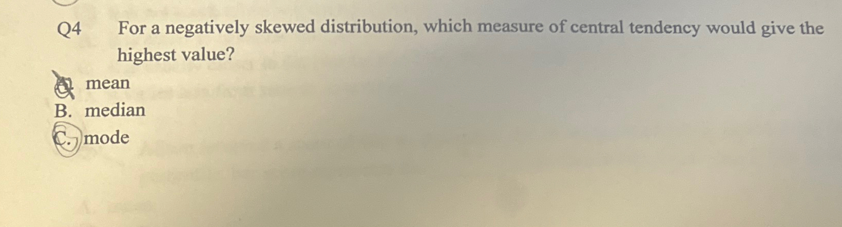Solved Q4 ﻿For a negatively skewed distribution, which | Chegg.com