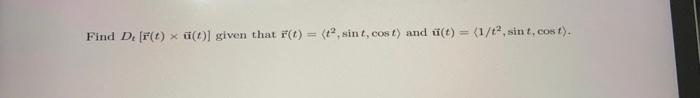 Solved Find Dt[r(t)×u(t)] given that r(t)= t2,sint,cost and | Chegg.com