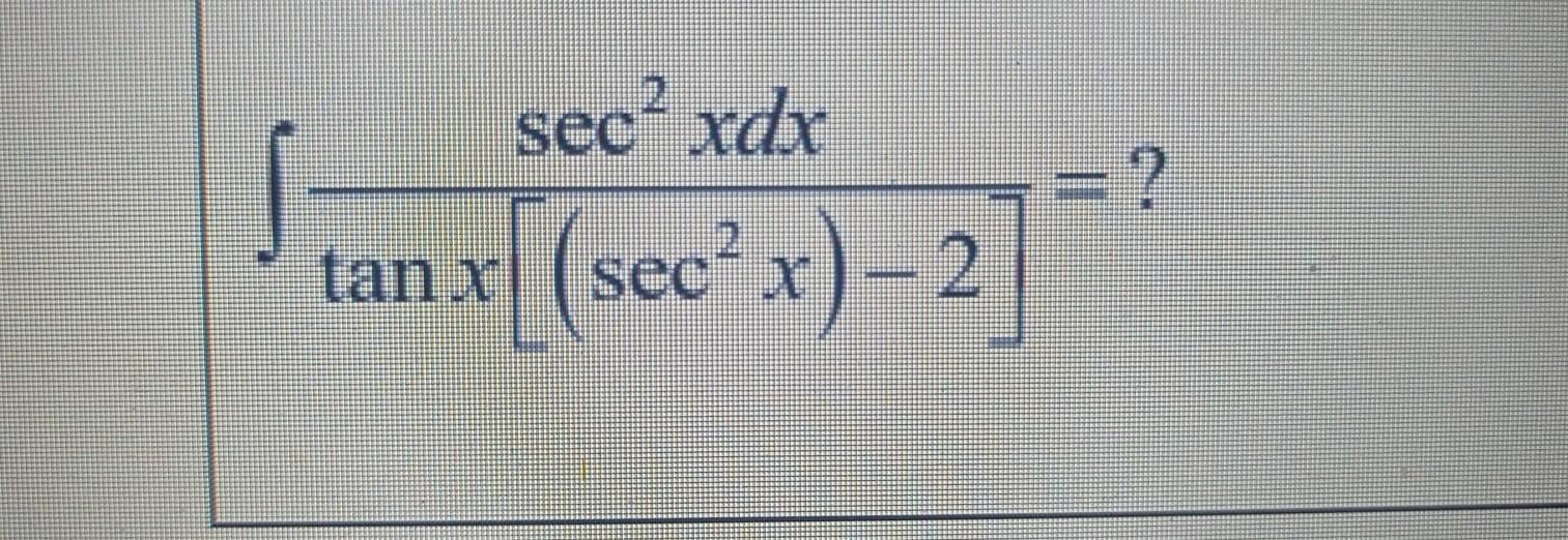 Solved ∫tanx[(sec2x)−2]sec2xdx=? | Chegg.com