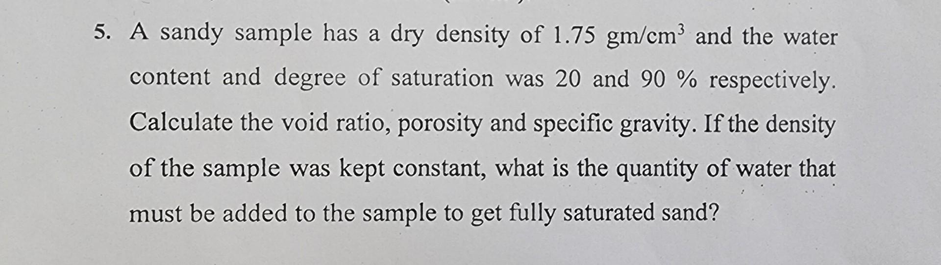 Solved 5. A sandy sample has a dry density of 1.75gm/cm3 and | Chegg.com