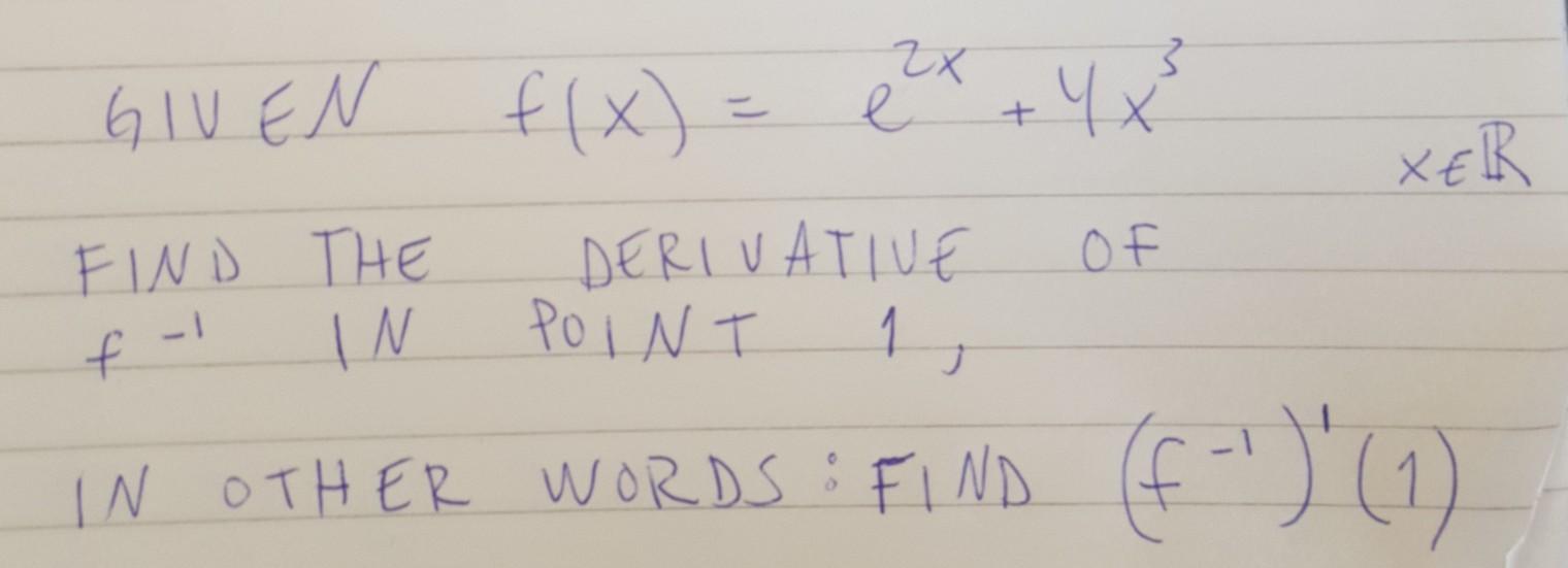 Solved GIVEN f(x)=e2x+4x3 x∈R FIND THE DERIVATIVE OF f−1 IN | Chegg.com