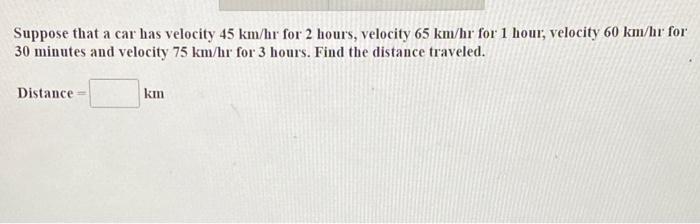 Solved Suppose that a car has velocity 45 km/hr for 2 hours, | Chegg.com