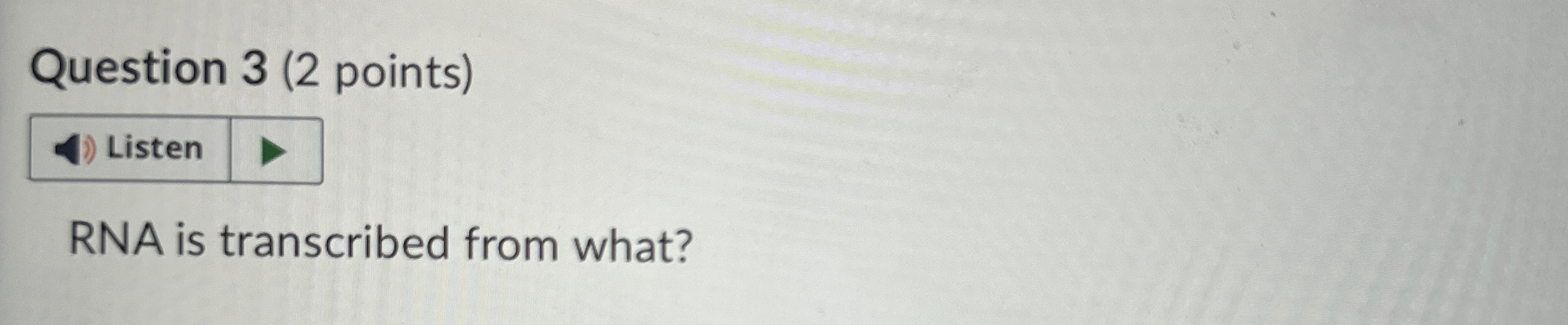 Solved Question 3 (2 ﻿points)RNA is transcribed from what? | Chegg.com