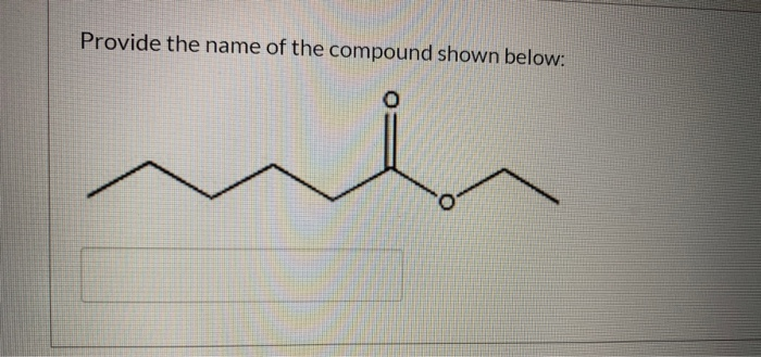 Solved Provide the name of the compound shown below: 0 | Chegg.com