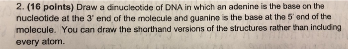 Solved 2. (16 points) Draw a dinucleotide of DNA in which an | Chegg.com