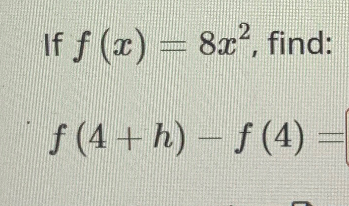 Solved If f(x)=8x2, ﻿find:f(4+h)-f(4)= | Chegg.com