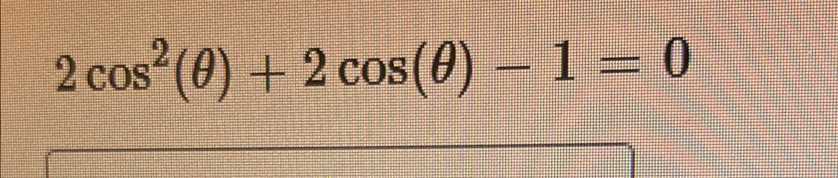 2cos2(θ)+2cos(θ)-1=0Find solutions in the interval | Chegg.com