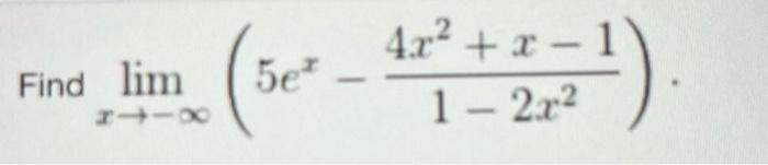Solved Find limx→−∞(5ex−1−2x24x2+x−1)Find | Chegg.com