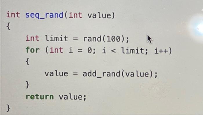 Solved = int seq_rand(int value) { int limit = rand (100); A | Chegg.com