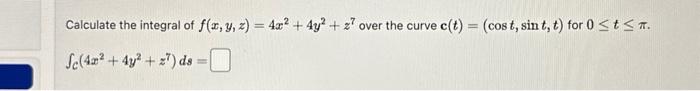 Solved Calculate the integral of f(x,y,z)=4x2+4y2+z7 over | Chegg.com
